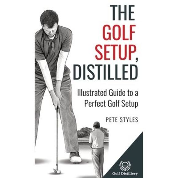 Pete Styles | Other | The Golf Setup Distilled Illustrated Guide To A ...